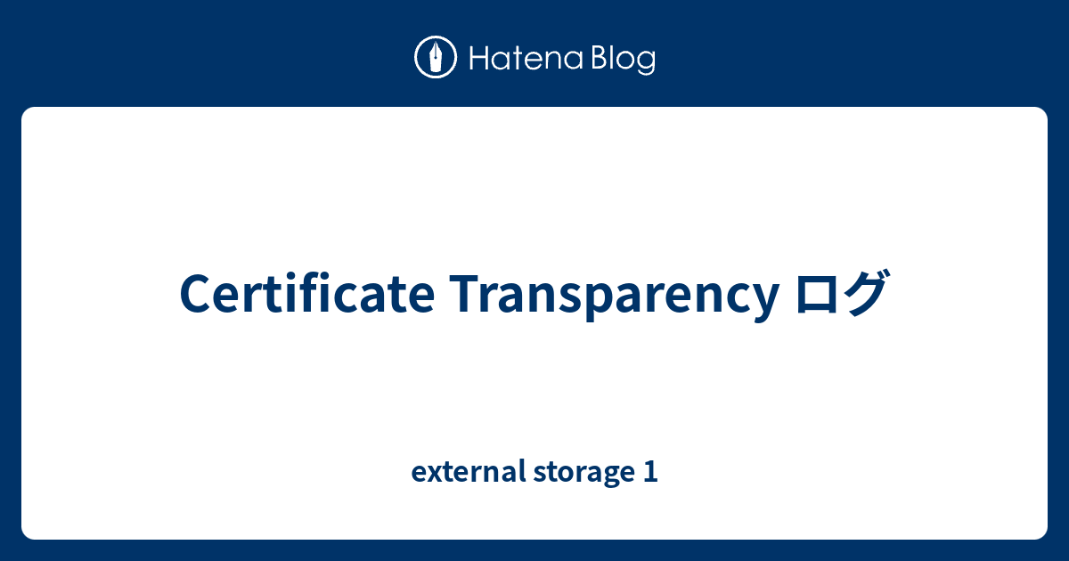 Certificate Transparency ログ - external storage 1