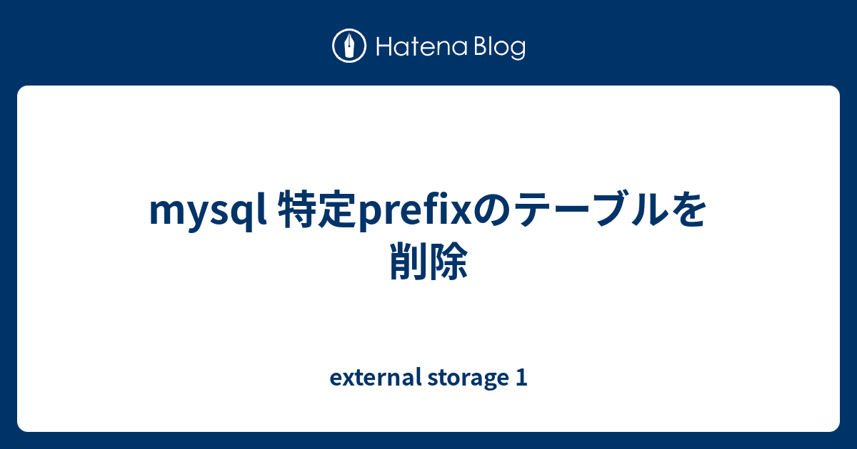 mysql 特定prefixのテーブルを削除 - external storage 1