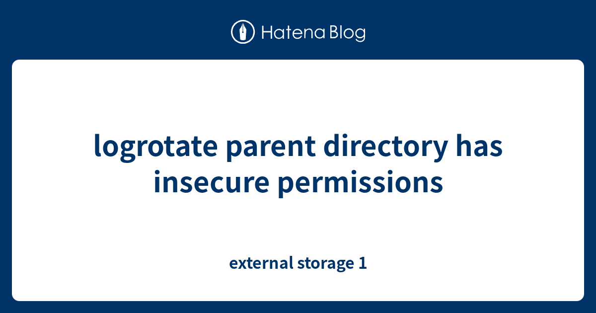 logrotate parent directory has insecure permissions - external storage 1