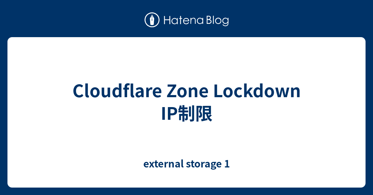Cloudflare Zone Lockdown IP制限 - external storage 1