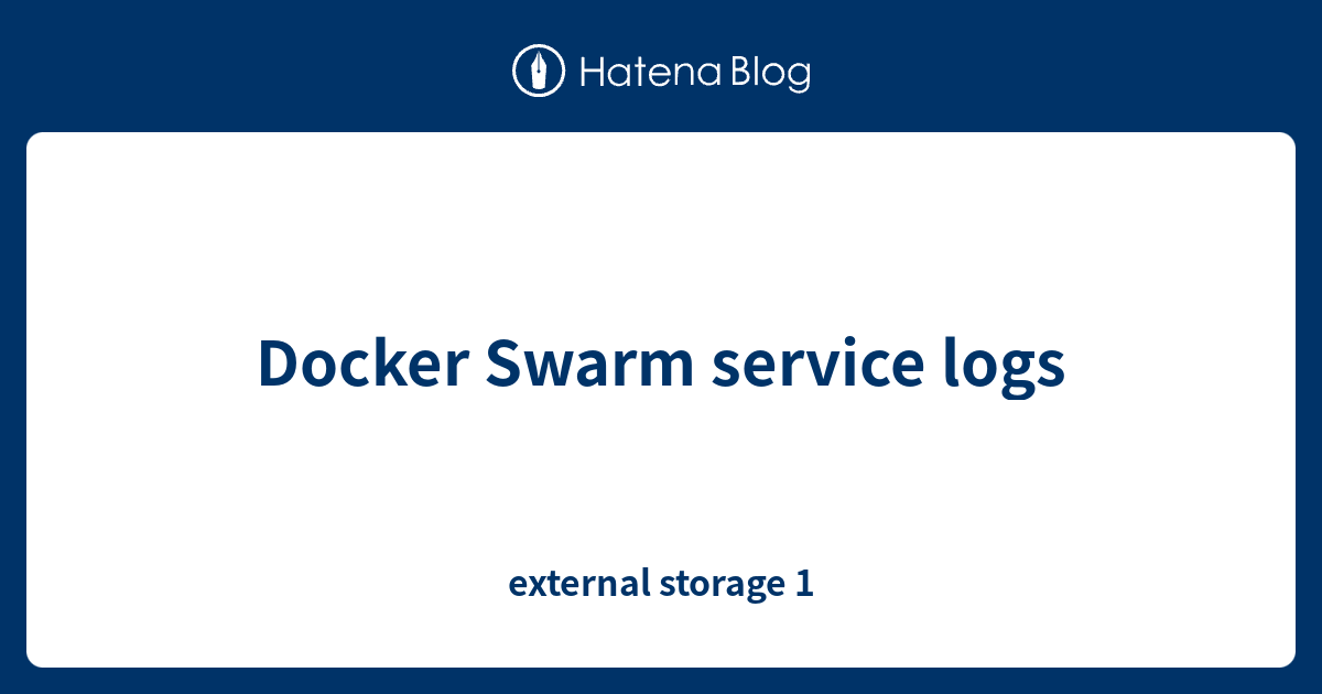 Docker Swarm service logs - external storage 1