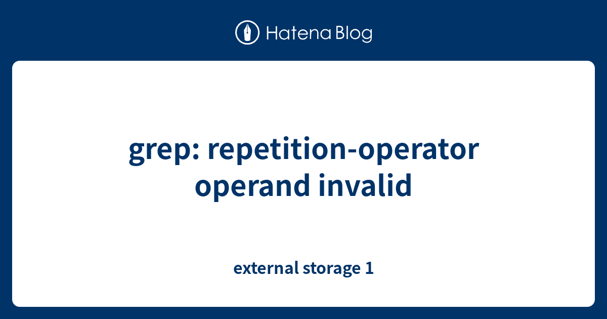 grep: repetition-operator operand invalid - external storage 1