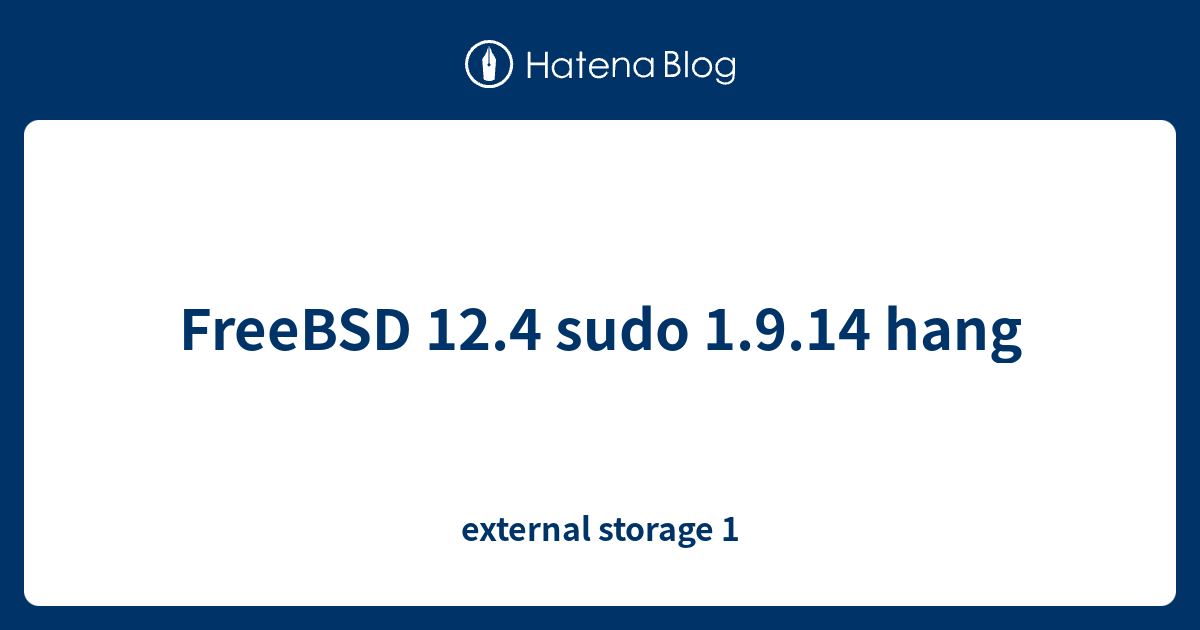 FreeBSD 12.4 sudo 1.9.14 hang - external storage 1