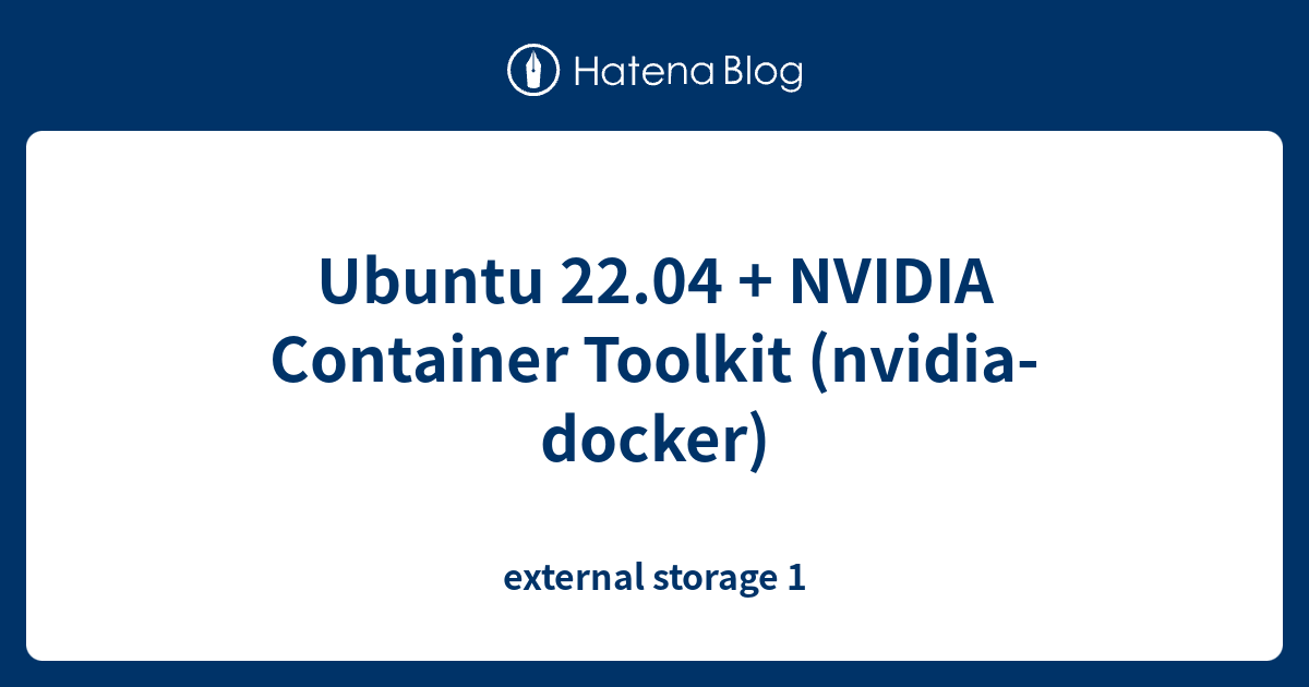Ubuntu 22.04 + NVIDIA Container Toolkit (nvidia-docker) - external storage 1