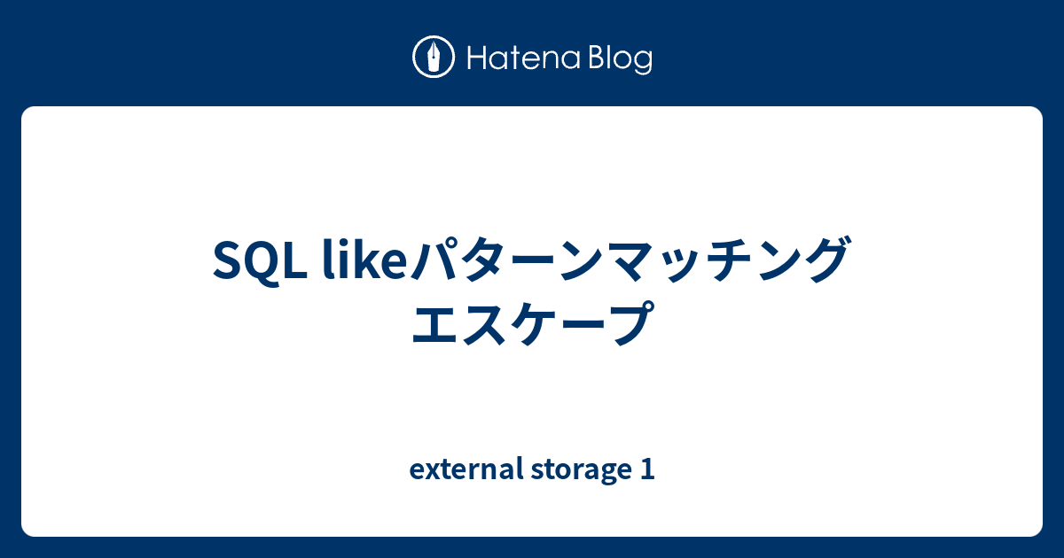 SQL likeパターンマッチング エスケープ - external storage 1