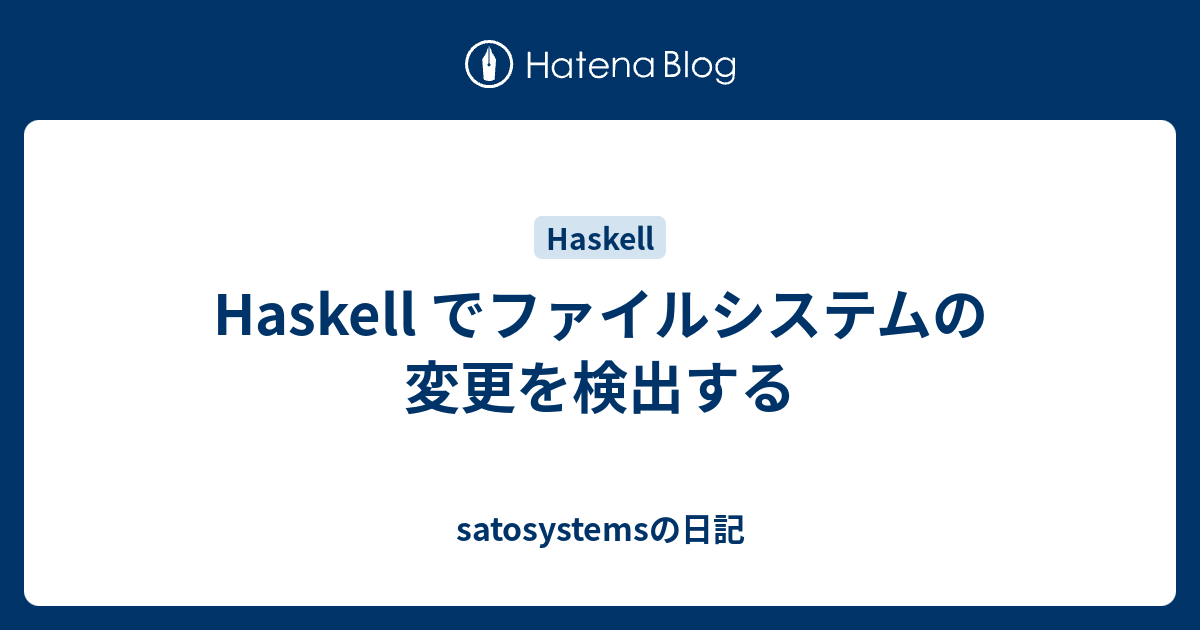 Haskell でファイルシステムの変更を検出する - satosystemsの日記