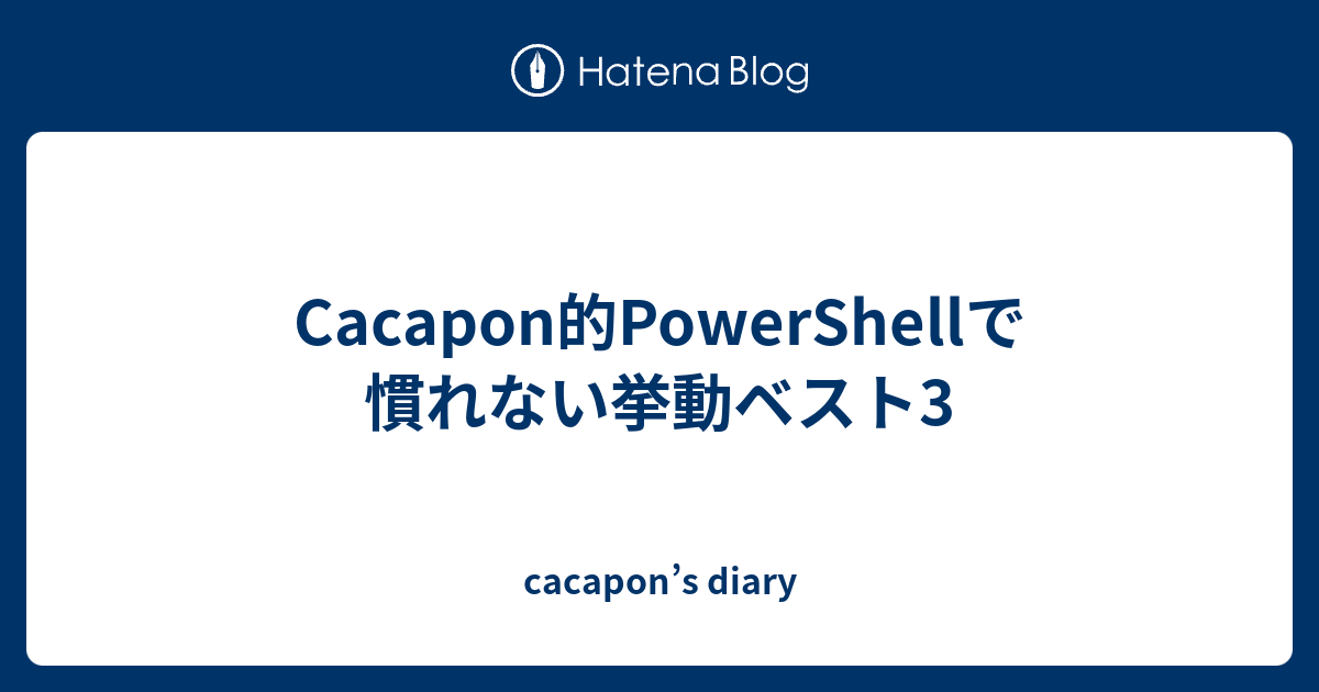 Cacapon的PowerShellで慣れない挙動ベスト3 - cacapon’s diary