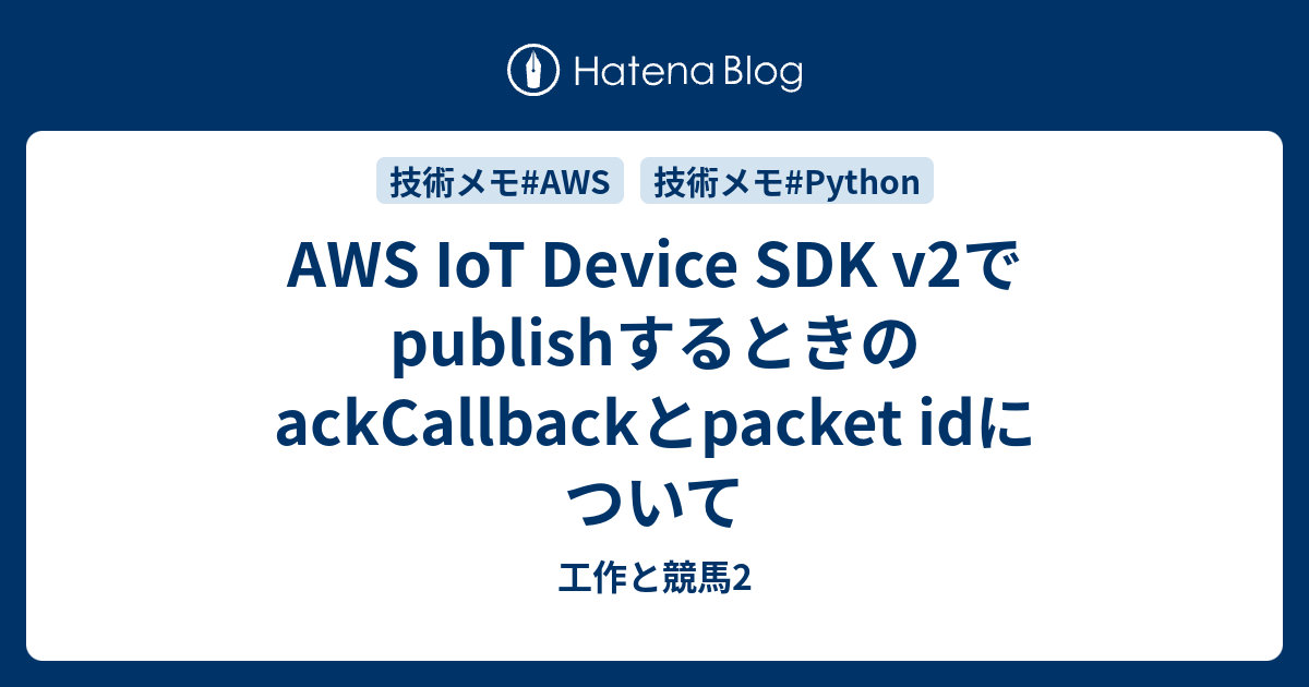 AWS IoT Device SDK v2でpublishするときのackCallbackとpacket idについて - 工作と競馬2