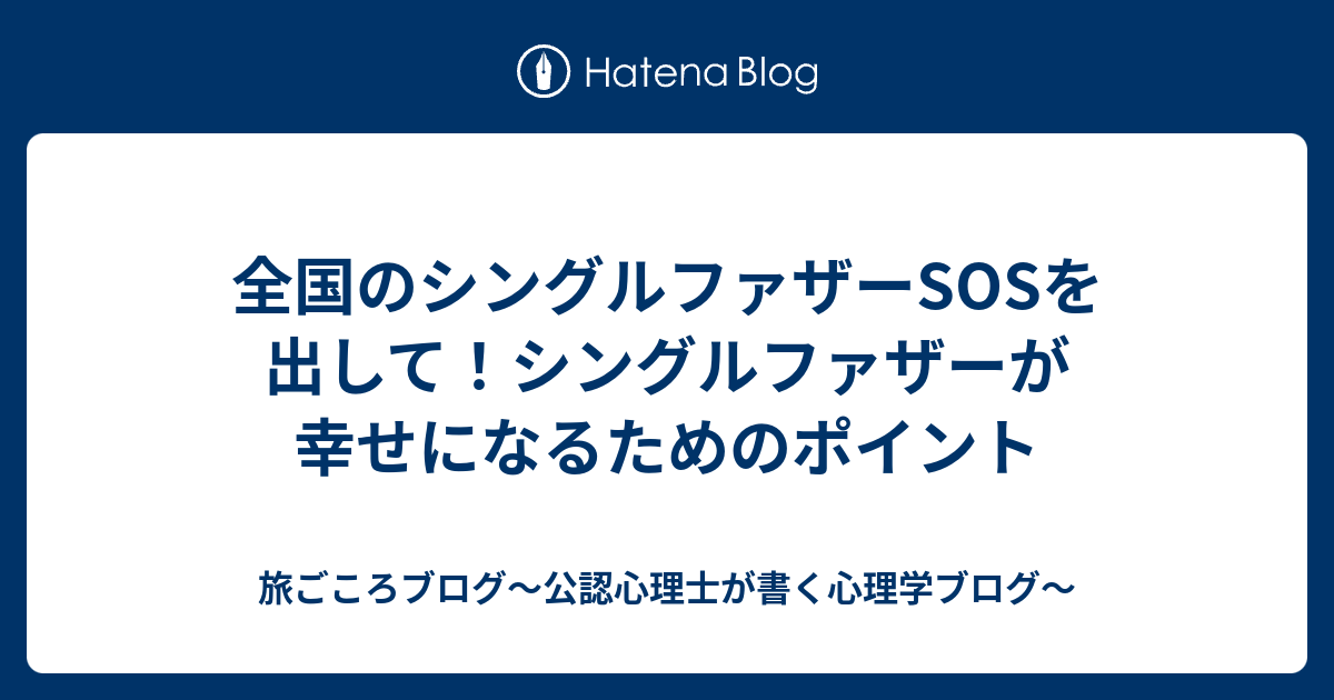 全国のシングルファザーsosを出して！シングルファザーが幸せになるためのポイント 旅ごころブログ〜公認心理士が書く心理学ブログ〜