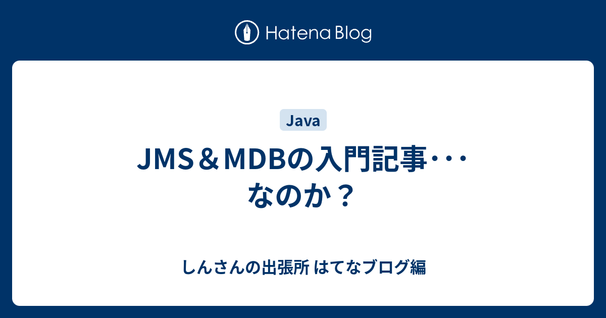 JMS＆MDBの入門記事･･･なのか？ - しんさんの出張所 はてなブログ編