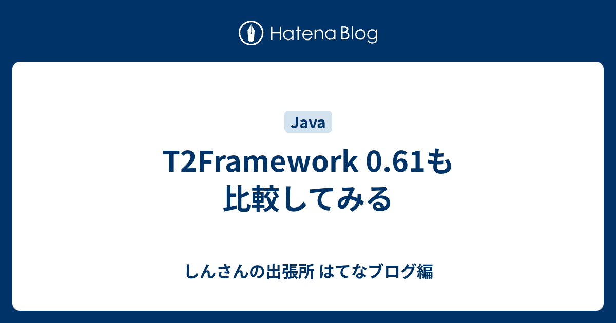 T2Framework 0.61も比較してみる - しんさんの出張所 はてなブログ編
