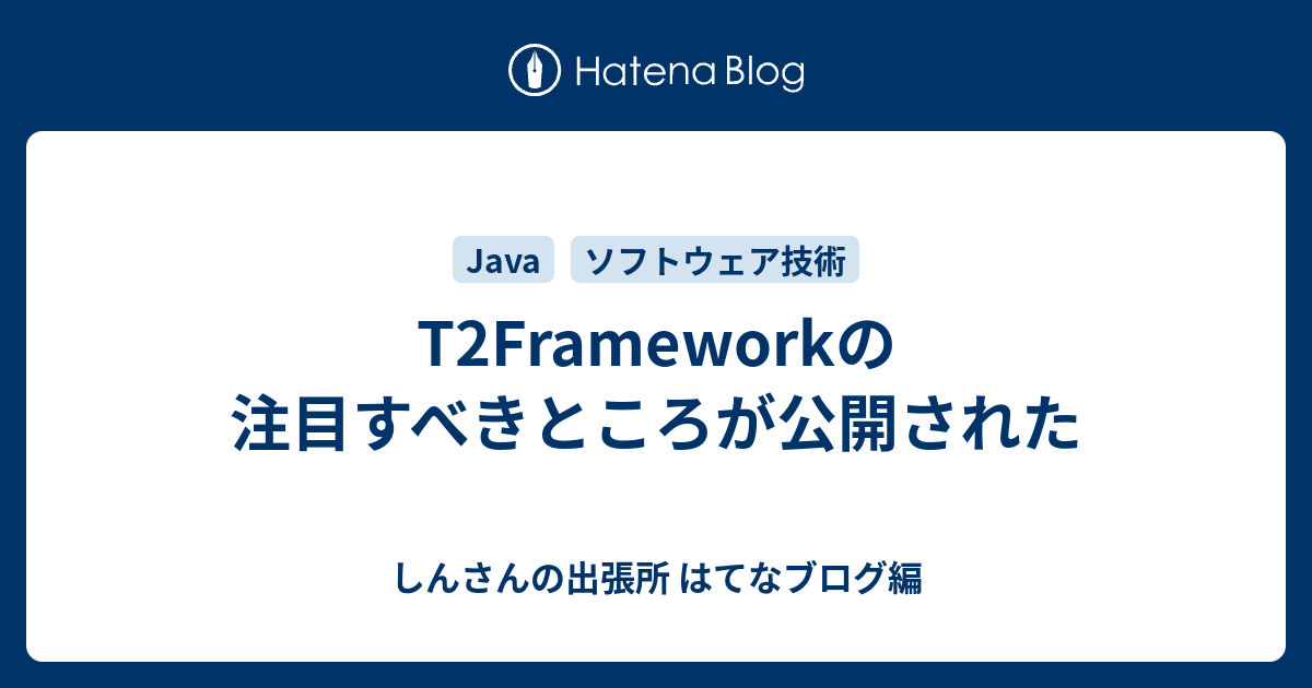 T2Frameworkの注目すべきところが公開された - しんさんの出張所 はてなブログ編