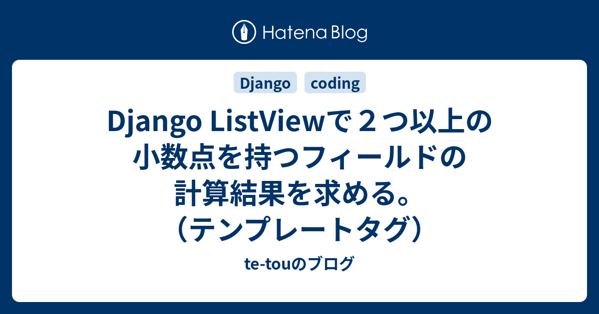 Django ListViewで2つ以上の小数点を持つフィールドの計算結果を求める。（テンプレートタグ） - te-touのブログ
