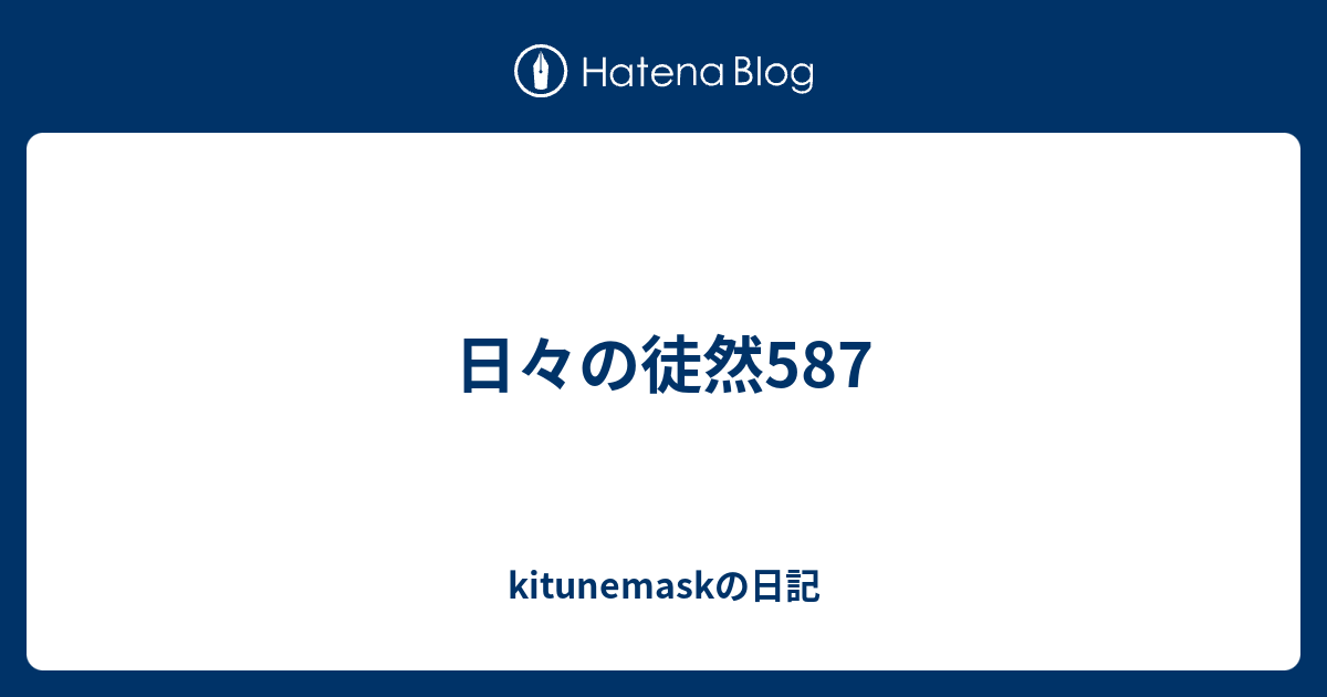 日々の徒然587 - kitunemaskの日記