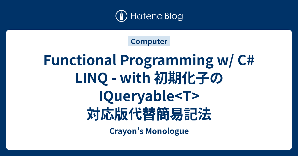 Functional Programming w/ C# LINQ - with 初期化子の IQueryable 対応版代替簡易記法 - Crayon's Monologue