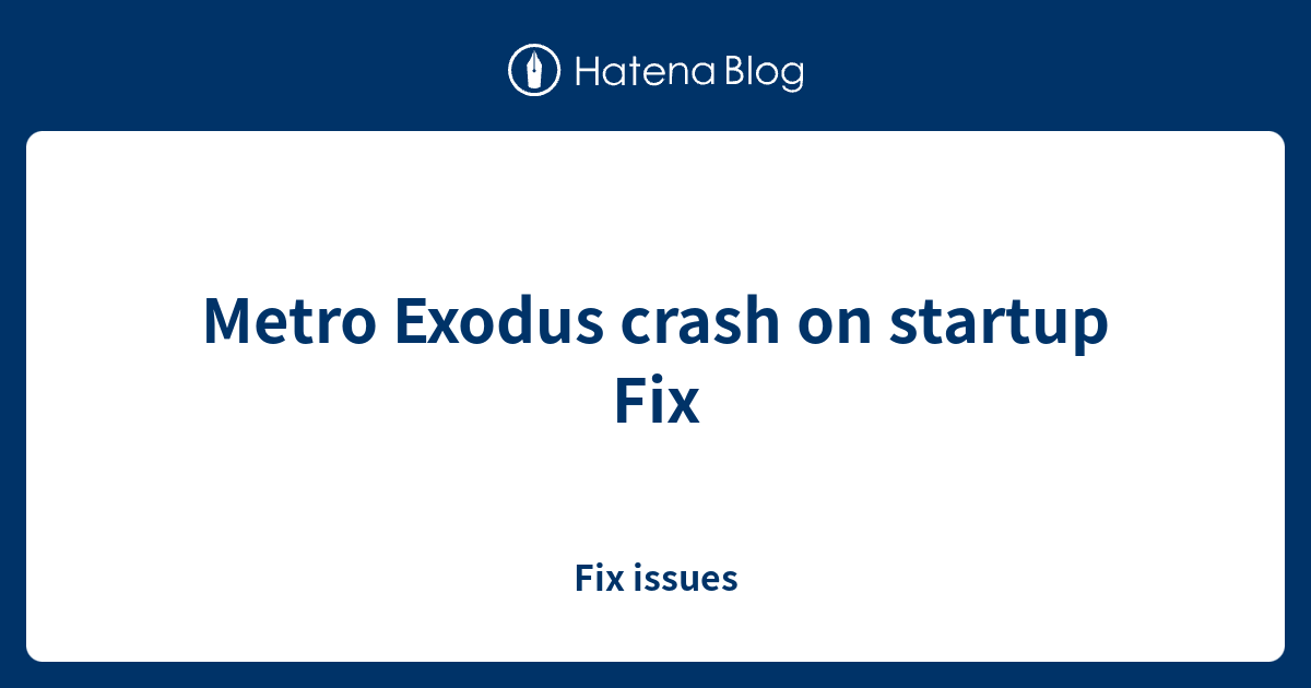 Metro Exodus crash on startup Fix - Fix issues