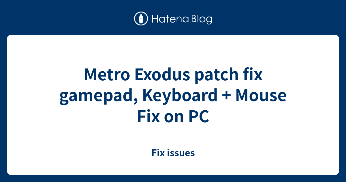 Metro Exodus patch fix gamepad, Keyboard + Mouse Fix on PC - Fix issues