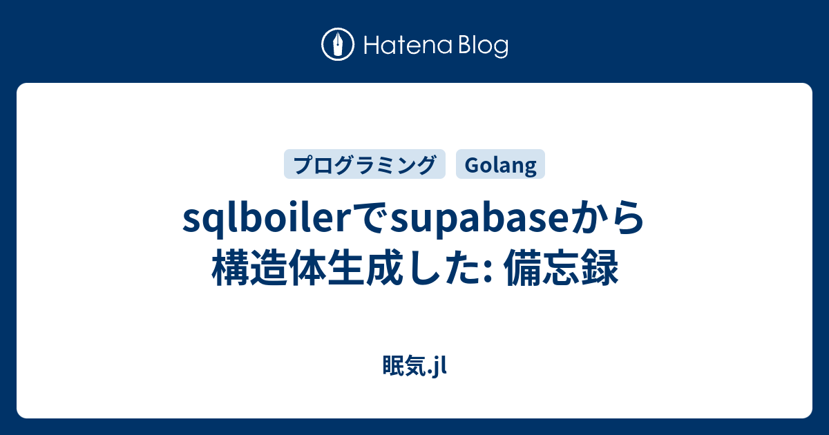 sqlboilerでsupabaseから構造体生成した: 備忘録 - 眠気.jl