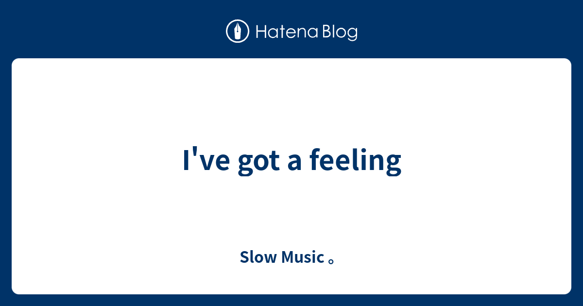 I've got a feeling - Slow Music