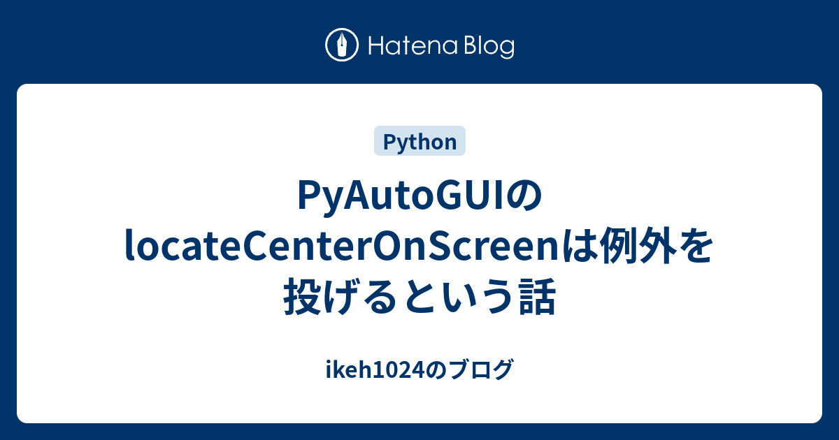 PyAutoGUIのlocateCenterOnScreenは例外を投げるという話 - ikeh1024のブログ