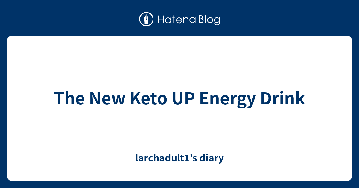 The New Keto UP Energy Drink - larchadult1’s diary