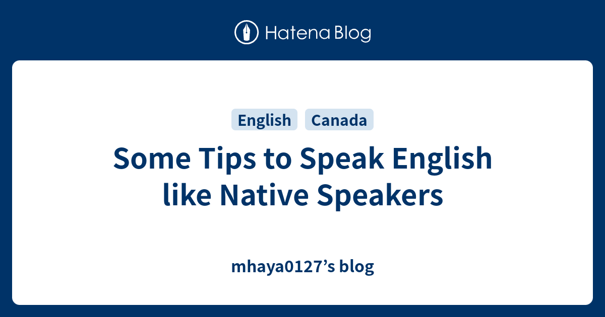 Some Tips to Speak English like Native Speakers - mhaya0127’s blog